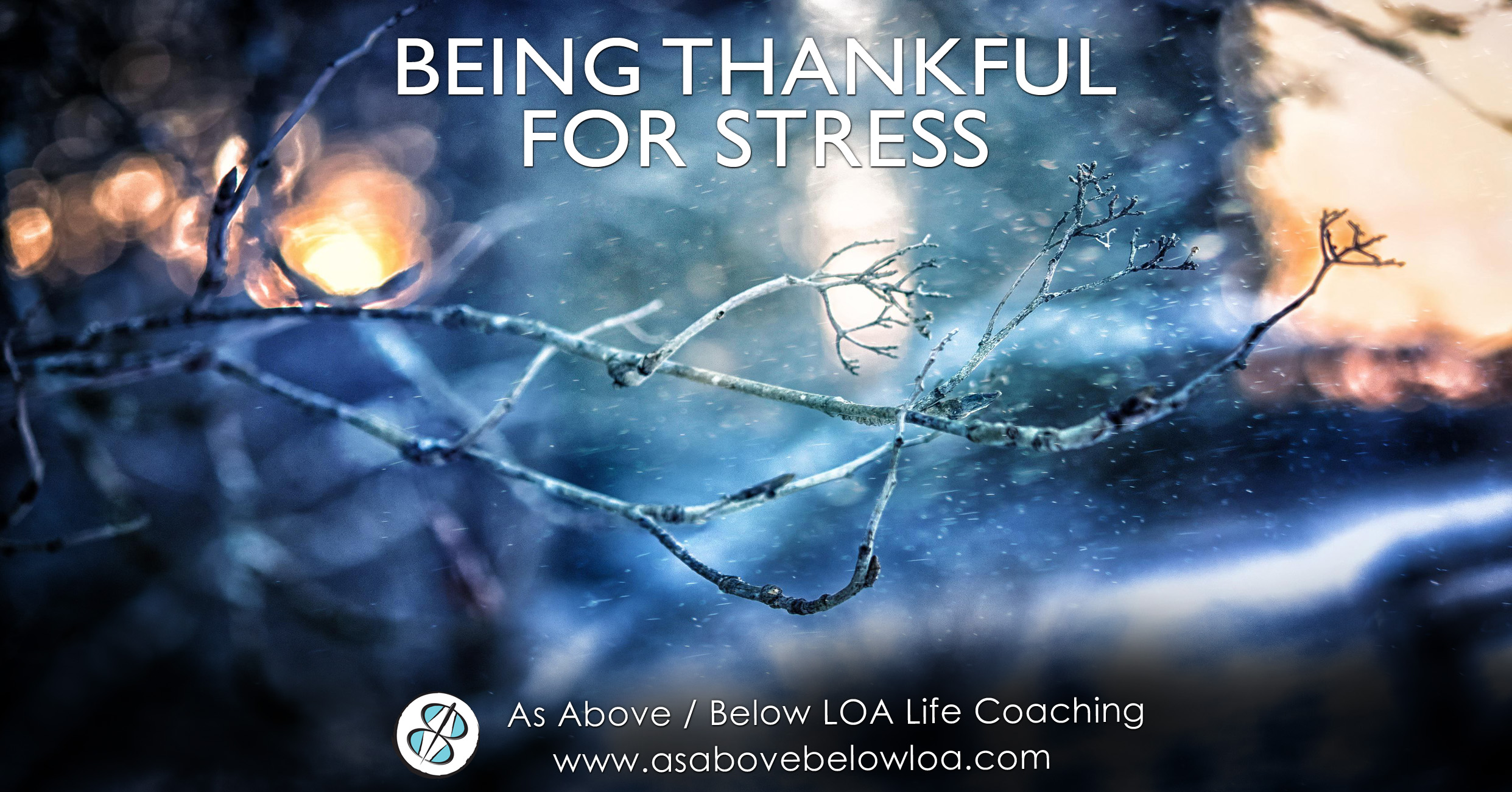 Being Thankful for Stress – AS ABOVE / BELOW